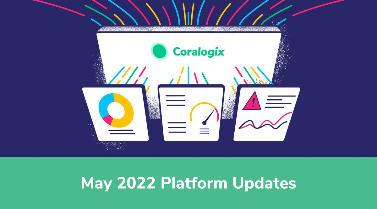 May 2022 Platform Updates - Coralogix May 2022 Platform Updates - Coralogix