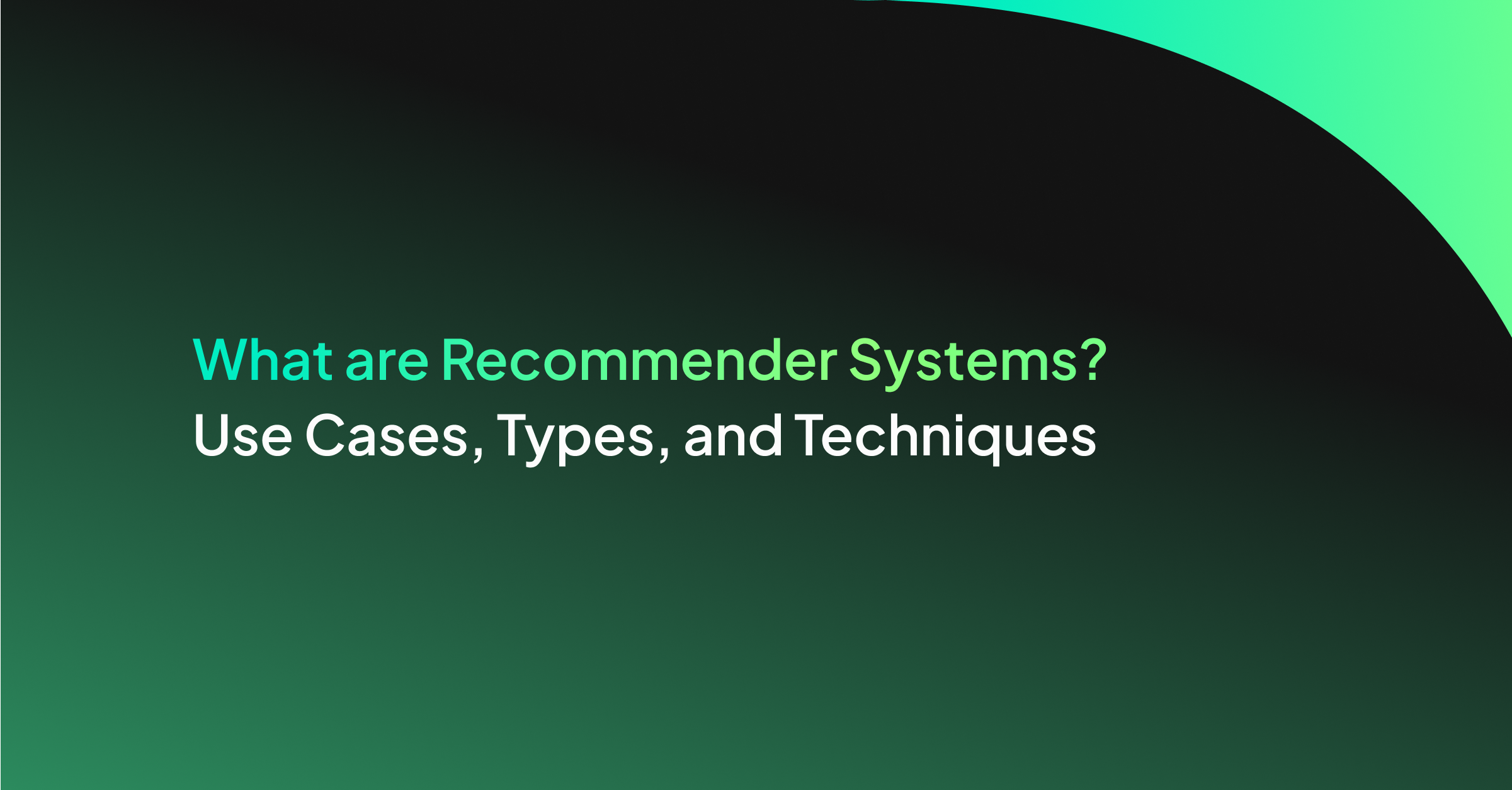 What Are Recommender Systems? Use Cases, Types & Techniques