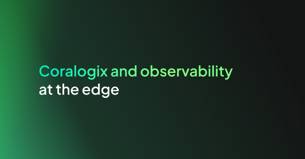 Coralogix and observability at the edge - Coralogix