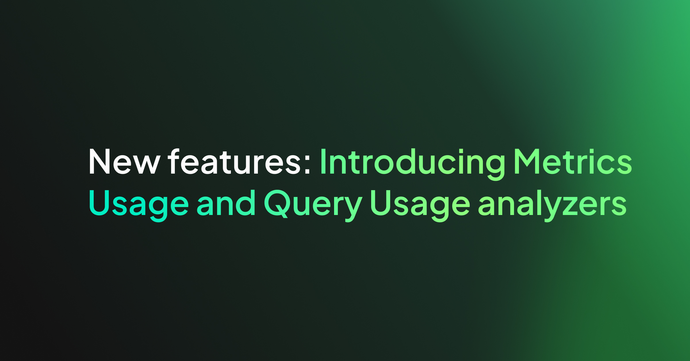 New features: Introducing Metrics Usage and Query Usage analyzers ...