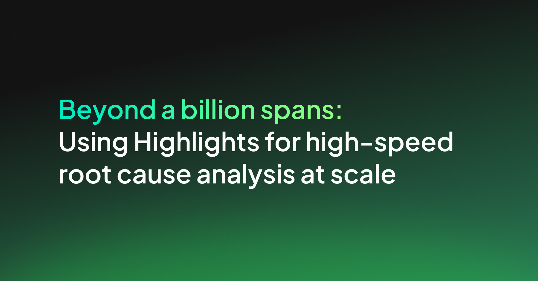Beyond a billion spans: Using Highlights for high-speed root cause ...